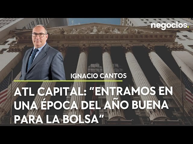 ATL Capital: “Entramos en una época del año buena para la bolsa ...
