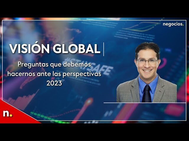 Preguntas que debemos hacernos ante las perspectivas 2023 | Visión Global - Negocios TV