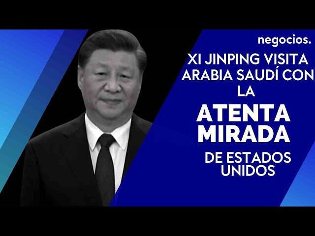 Xi Jinping visita Arabia Saudí con la atenta mirada de Estados Unidos ...