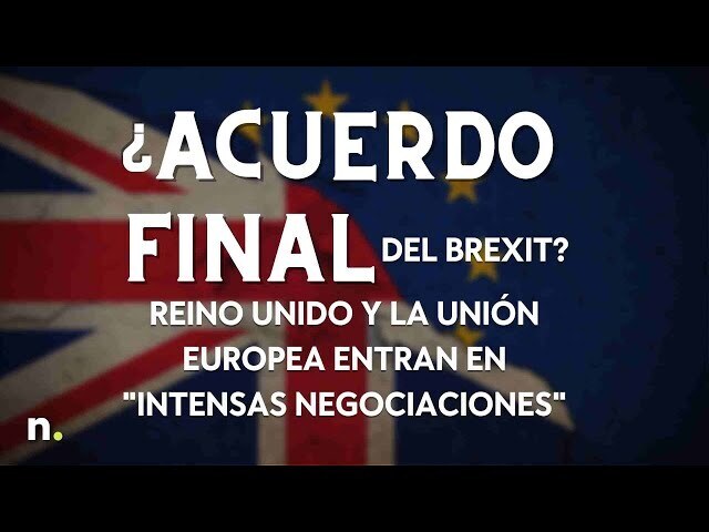 ¿Acuerdo final del Brexit? Reino Unido y la Unión Europea entran en ...